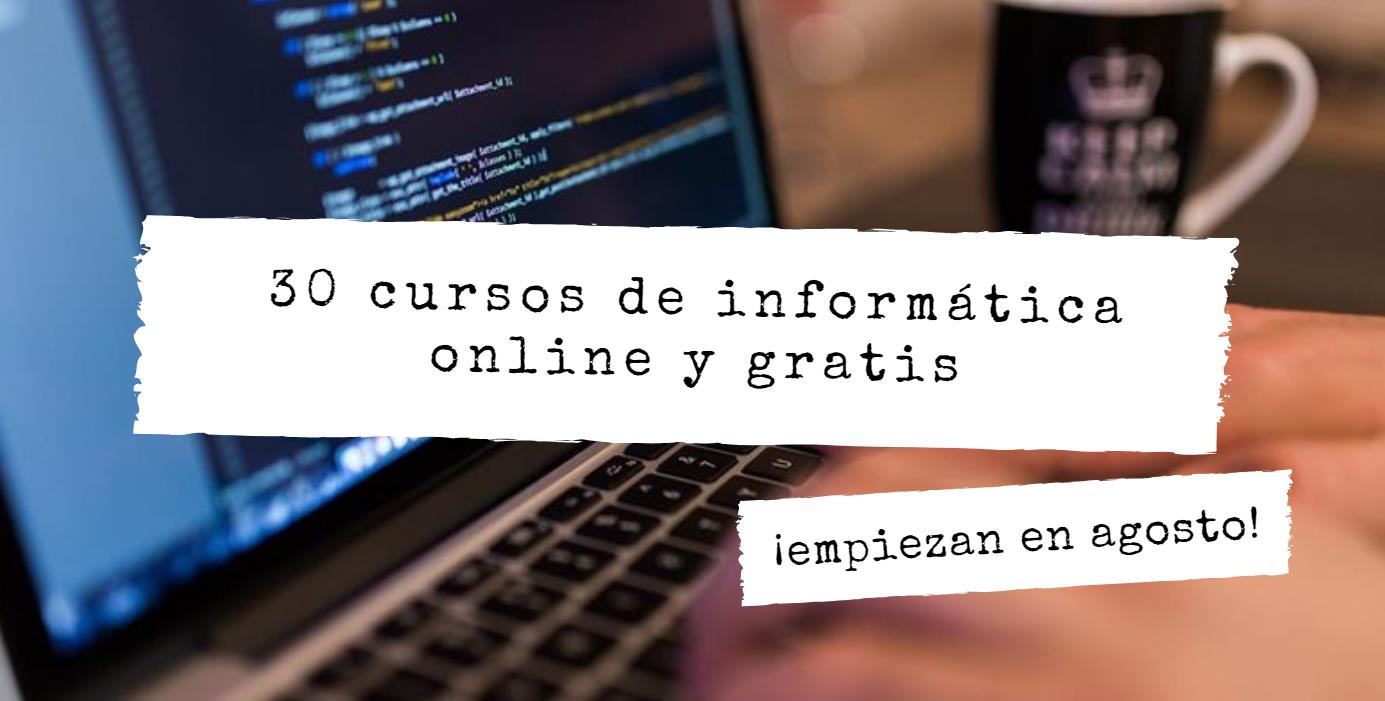 30 cursos de Informática, online y gratuitos, que inician en agosto
